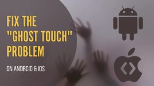 5 Ways to Fix the "Ghost Touch" Problem on Android and iOS Smartphones